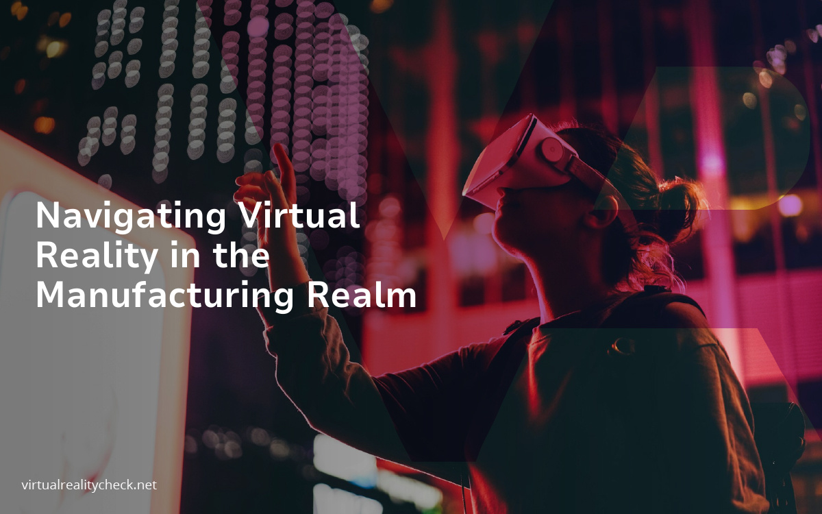 Navigating Virtual Reality in the Manufacturing Realm