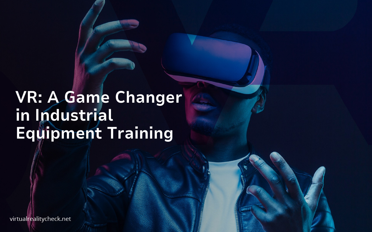 VR: A Game Changer in Industrial Equipment Training